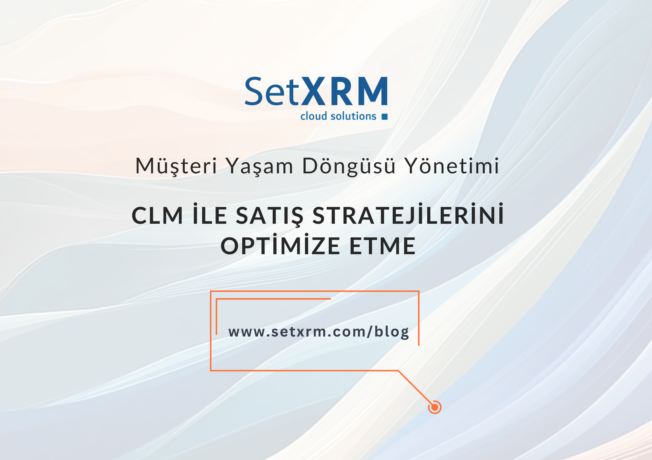 CLM ile Satış Stratejilerini Optimize Etme Rehberi - SetXRM
